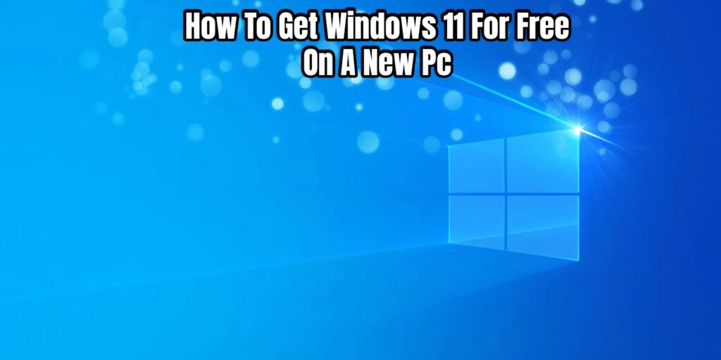 How To Get Windows 11 For Free On A New Pc