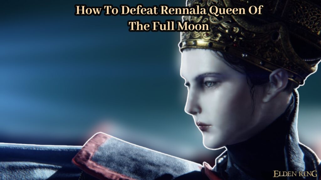 How To Defeat Rennala Queen Of The Full Moon In Elden Ring