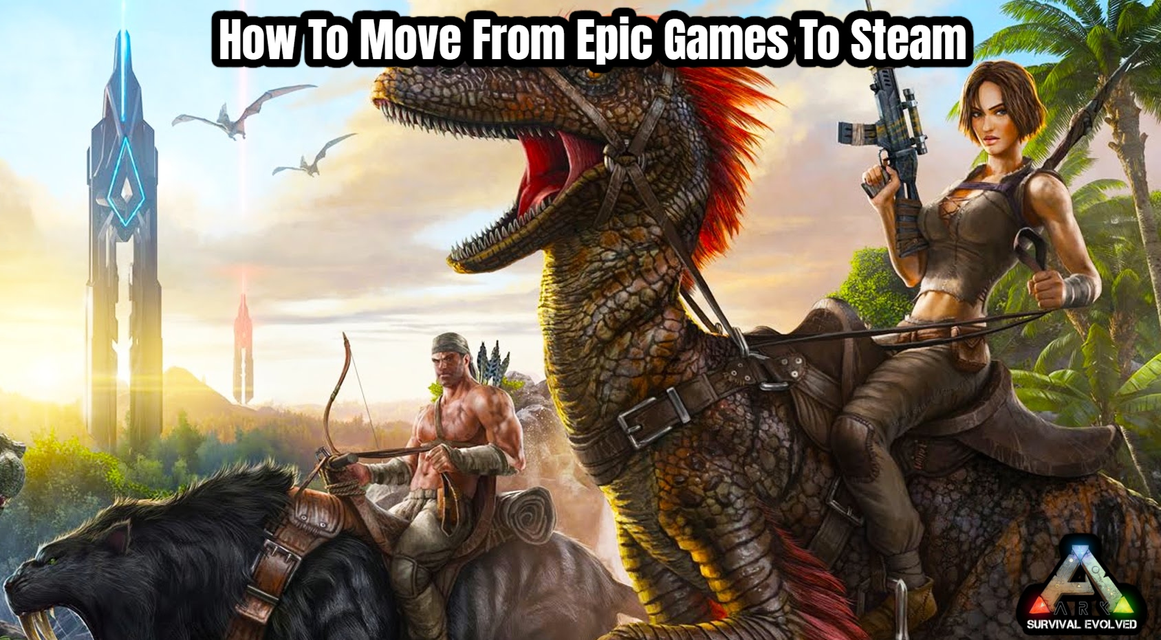 How To Move Ark From Epic Games To Steam